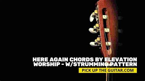 Here Again Chords By Elevation Worship Wstrumming Pattern Pick Up