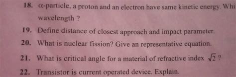 18 α Particle A Proton And An Electron Have Same Kinetic Energy Whi Wa