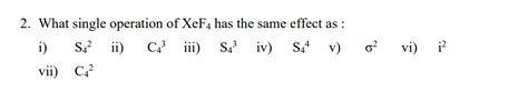 Solved 2 What Single Operation Of Xef4 Has The Same Effect