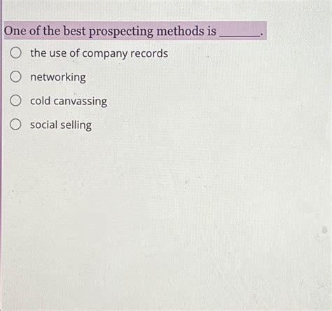 Solved One Of The Best Prospecting Methods Isthe Use Of