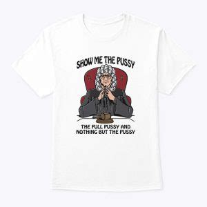 Show Me The Pussy The Full Pussy And Nothing But The Pussy Shirt Teesfox
