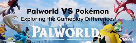 Palworld Vs Pokémon Exploring The Gameplay Differences