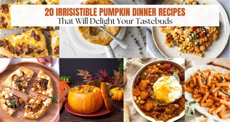 20 Irresistible Pumpkin Dinner Recipes That Will Delight Your Taste