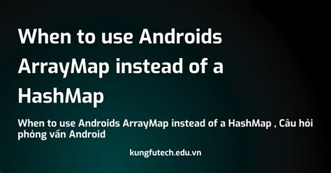 When To Use Androids Arraymap Instead Of A Hashmap