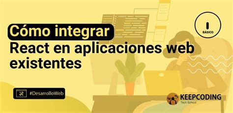 Cómo Integrar React En Aplicaciones Web Existentes