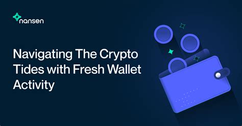 navigating the crypto tides with fresh wallet activity nansen