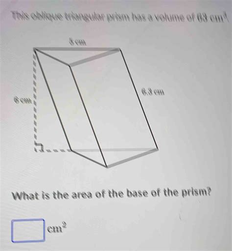 solved this oblique triangular prism has a volume of 63 cm³ what is