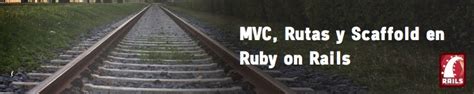 Mvc Rutas Y Scaffold En Ruby On Rails