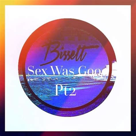 Stream Bissett Sex Was Good Pt2 By Bissett Listen Online For Free On Soundcloud