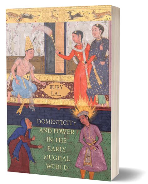 ‘domesticity And Power In The Early Mughal World Ruby Lal Challenges The Fantasies About The Harem