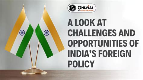 A Look At Challenges And Opportunities Of Indias Foreign Policy