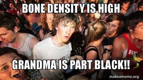 Bone Density Is High Grandma Is Part Black Sudden Clarity Clarence