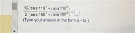 Solved 12 Cos 110° Isin 110° 2 Cos 155° Isin 155° Type