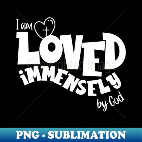 I Am Loved Immensely By God White Text Instant Png Subli Inspire