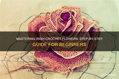 Mastering Irish Crochet Flowers Step By Step Guide For Beginners