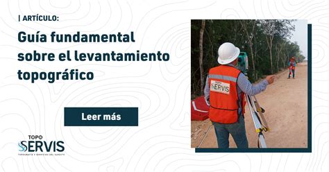 Guía Fundamental Sobre El Levantamiento Topográfico Toposervis