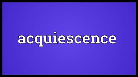 Acquiescence Meaning Youtube