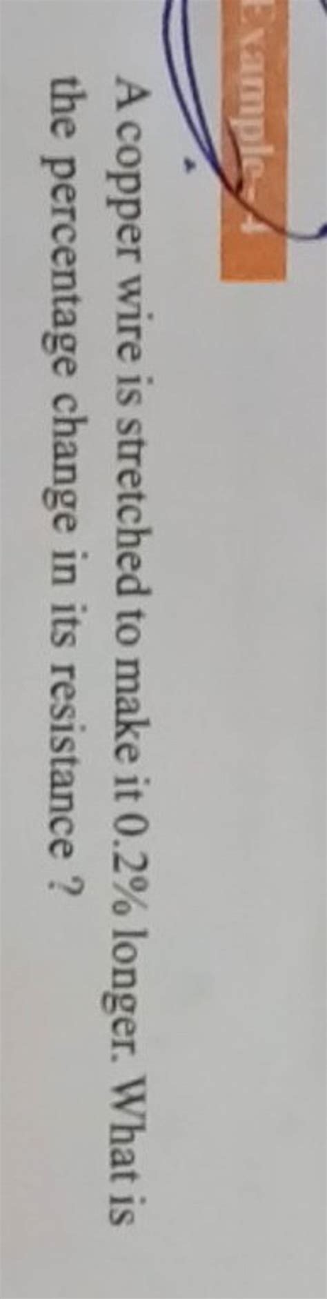 A Copper Wire Is Stretched To Make It 02 Longer What Is The Percentage
