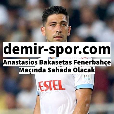 Anastasios Bakasetas Fenerbahçe Maçında Sahada Olacak Adana Demirspor