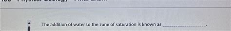 Solved The Addition Of Water To The Zone Of Saturation Is