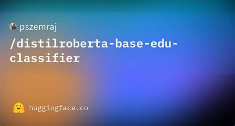 Pszemrajdistilroberta Base Edu Classifier · Hugging Face