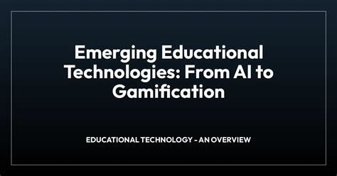 Emerging Educational Technologies From Ai To Gamification • Teachers Institute