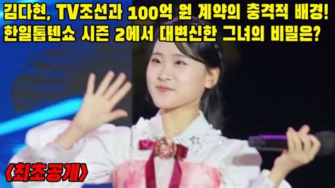 김다현 Tv조선과 100억 원 계약의 충격적 배경 한일톱텐쇼 시즌 2에서 대변신한 그녀의 비밀은 Youtube