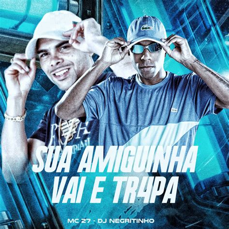 Sua Amiguinha Vai E Trep4 Single By Mc 27 Spotify