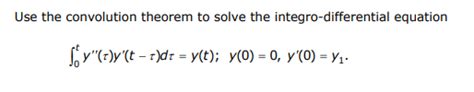 Solved Use The Convolution Theorem To Solve The Chegg Com