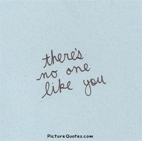 There Is No One Like You Picture Quotes