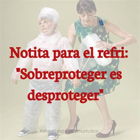 Sobreproteger Es Desproteger Ashanti Terapia