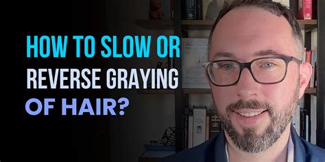 321 How To Slow Or Reverse Graying Of Hair