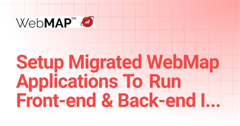 Setup Migrated Webmap Applications To Run Front End And Back End In