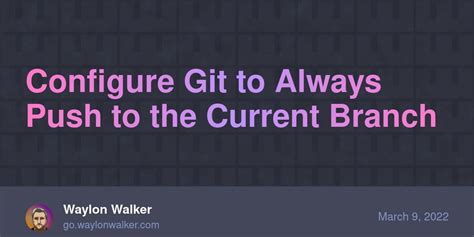 Configure Git To Always Push To The Current Branch Waylon Walker