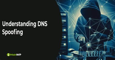 Understanding Dns Spoofing A Stealthy Threat In The Digital World Mainwp Wordpress Management