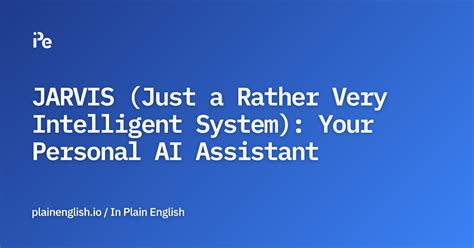 Jarvis Just A Rather Very Intelligent System Your Personal Ai Assistant