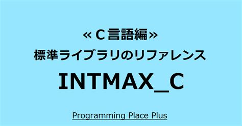 Intmaxc Programming Place Plus C言語編 標準ライブラリのリファレンス