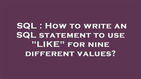 Sql How To Write An Sql Statement To Use Like For Nine Different Values Youtube