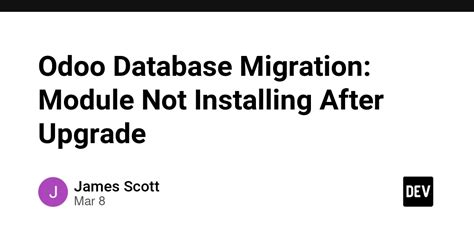 Odoo Database Migration Module Not Installing After Upgrade Dev