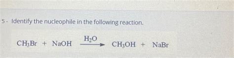 Solved Identify The Nucleophile In The Following Chegg