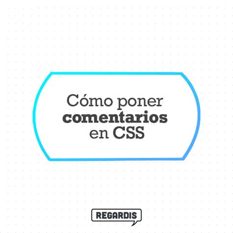 Cómo Poner Comentarios En Css Regardis Comentarios Notas Tutoriales