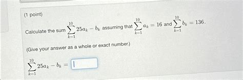 solved 1 ﻿point calculate the sum ∑k 11025ak bk ﻿assuming