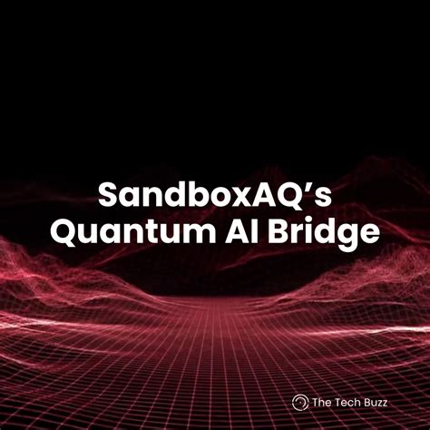 Sandboxaqs Quantum Ai Bridge