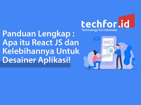 Panduan Lengkap Apa Itu React JS Dan Kelebihannya Untuk Desainer Aplikasi TechForID