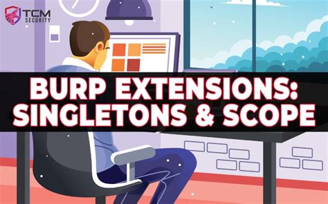 Burp Extensions Singletons And Scope Tcm Security