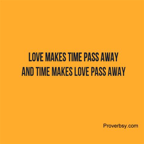 Love Makes Time Pass Away And Time Makes Love Pass Away Proverbsy