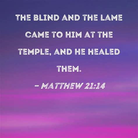 Matthew 2114 The Blind And The Lame Came To Him At The Temple And He