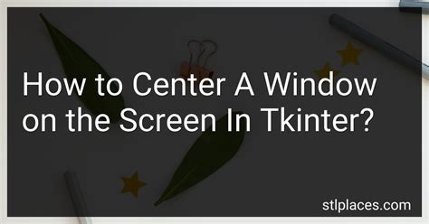 How To Center A Window On The Screen In Tkinter In 2025