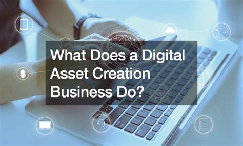 What Does A Digital Asset Creation Business Do Corporate Tech Decisions