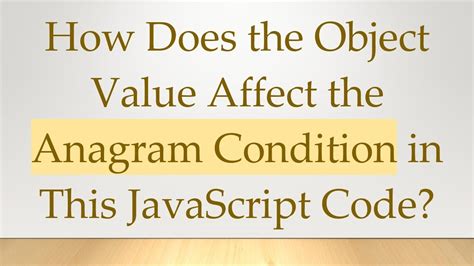 How Does The Object Value Affect The Anagram Condition In This Javascript Code Youtube